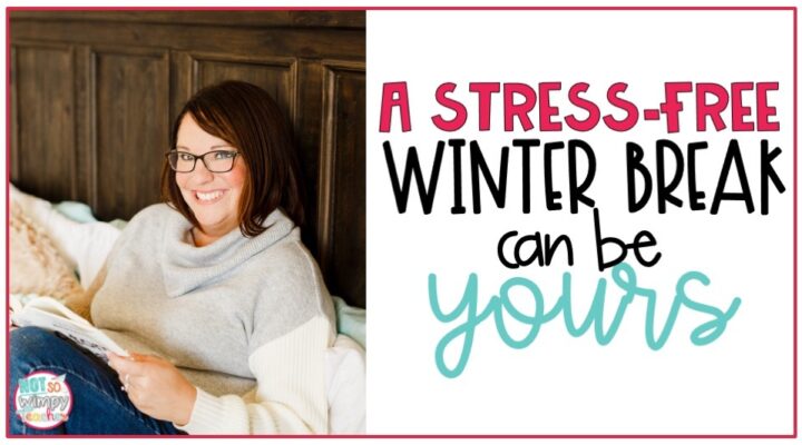 A Stress-Free Winter Break Can Be Yours - Not So Wimpy Teacher